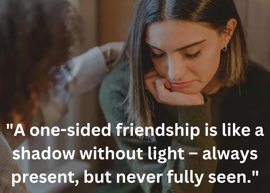 One Sided Friendship Quotes: The Good, The Bad, and The Hilarious ...